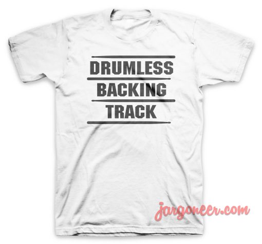 Drumless Backing Track T-Shirt | Cool Shirt Designs - Jargoneer.com
