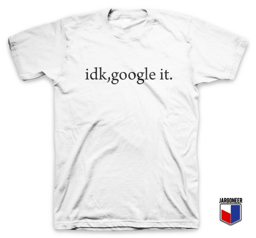 Idk Google It T-Shirt | Cool Shirt Designs - Jargoneer.com