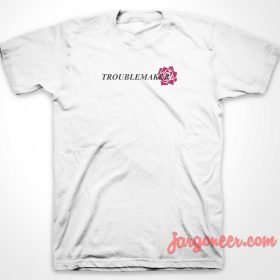 Troublemaker T-Shirt | Ideas T-Shirt | Design By jargoneer.com
